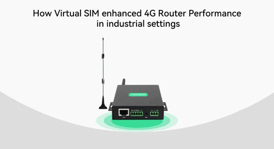 How Virtual SIM enhanced Industrial 4G Router Performance in industria